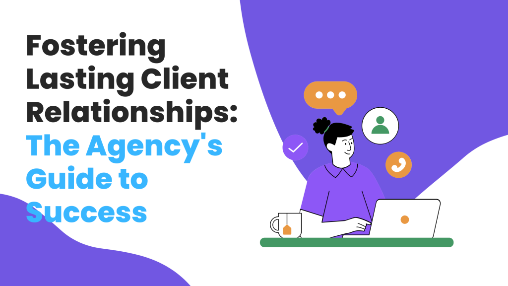 Fostering Lasting Client Relationships: The Agency’s Guide to Success - iNextCRM